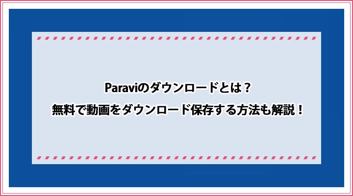 Paraviのダウンロードとは？保存先や保存方法を解説！画面録画はできる